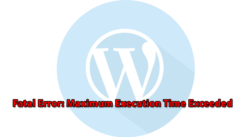 Как исправить ошибку Maximum Execution Time Exceeded в WordPress | SebWeo